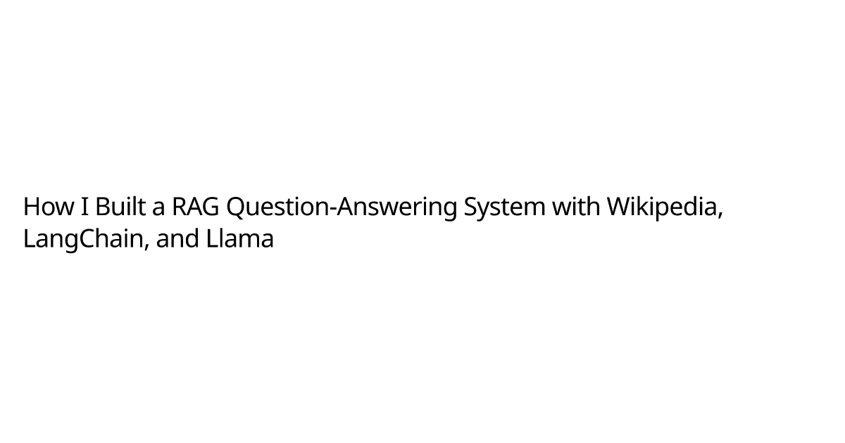 How I Built a RAG Question-Answering System with Wikipedia, LangChain, and Llama | Portfolio ...